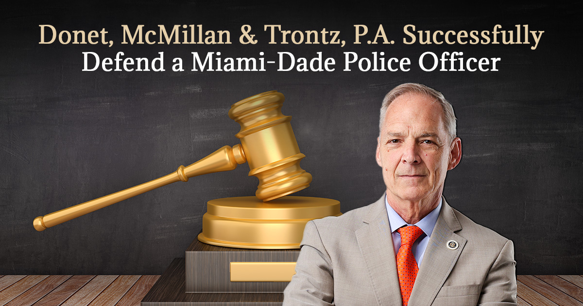 Donet McMillan & Trontz P.A. Successfully Defend a Miami-Dade Police ...