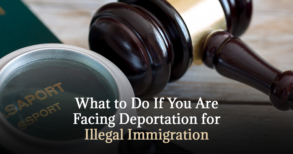 What to Do If You Are Facing Deportation for Illegal Immigration